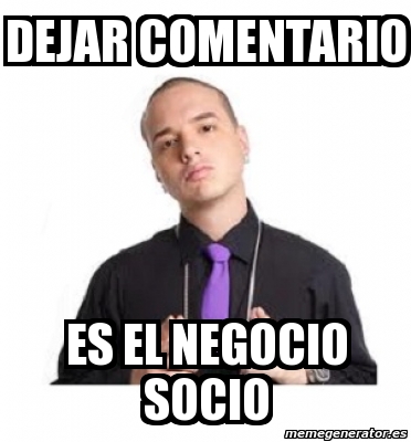 Meme Personalizado - dejar comentario es el negocio socio - 1670480