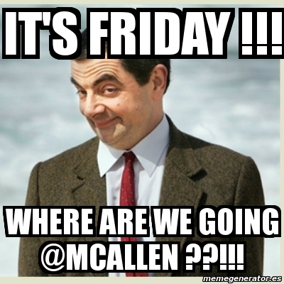 Meme Mr Bean - it's friday !!! where are we going @mcallen ??!!! - 1671878