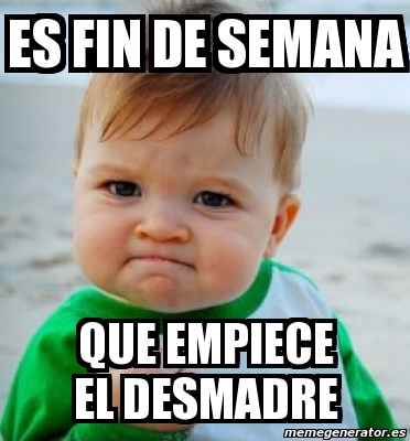 Meme Personalizado - Es Fin de semana que empiece el desmadre - 1673359