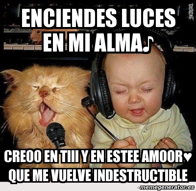 Meme Personalizado - enciendes luces en mi almaâ™ª creoo en tiii y en ...