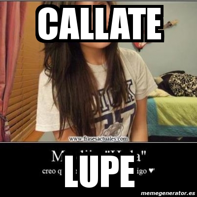 Meme Personalizado - callate lupe - 1674168