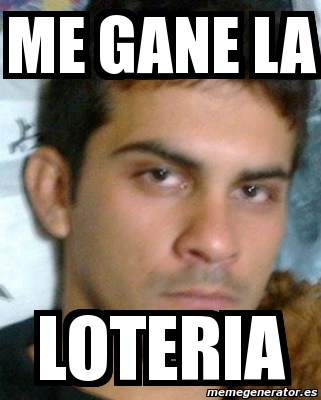 Meme Personalizado - me gane la loteria - 1676319