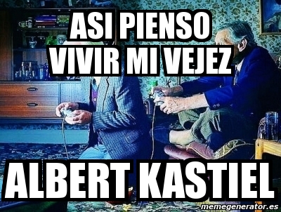 Meme Personalizado - Asi pienso vivir mi vejez albert Kastiel - 1679481