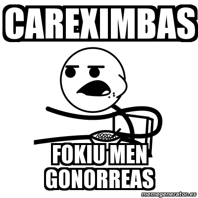 Meme Cereal Guy - Careximbas fokiu men gonorreas - 1679539
