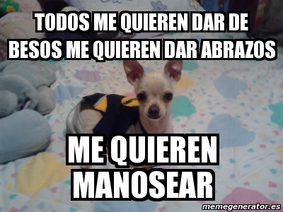 Meme Personalizado - todos me quieren dar de besos me quieren dar ...