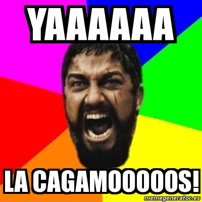 Meme Sparta - yaaaaaa la cagamooooos! - 1682017