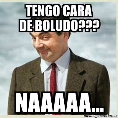 Meme Mr Bean - Tengo cara de boludo??? naaaaa... - 1683623