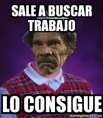 Meme Personalizado - sale a buscar trabajo lo consigue - 1683822