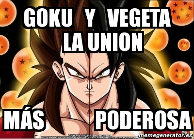 Meme Personalizado - goku y vegeta la UNION mÃ¡s poderosa - 1684132