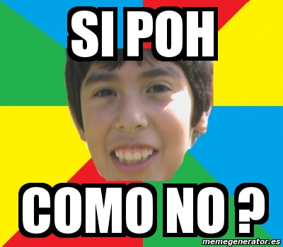 Meme Personalizado - Si poh como no ? - 1687473