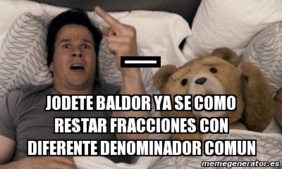 Meme Personalizado - _ jodete baldor ya se como restar fracciones con ...