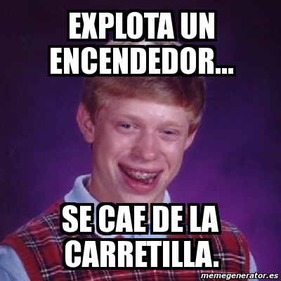 Meme Bad Luck Brian - Explota un encendedor... se cae de la carretilla ...