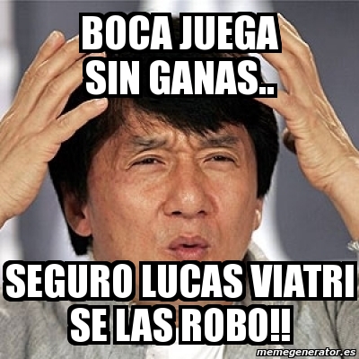 Meme Jackie Chan - BOCA JUEGA SIN GANAS.. SEGURO LUCAS VIATRI SE LAS ...