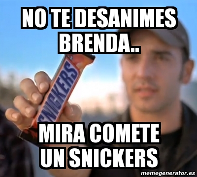 Meme Personalizado - no te desanimes brenda.. mira comete un snickers ...