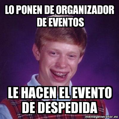 Meme Bad Luck Brian - lo ponen de organizador de eventos le hacen el ...