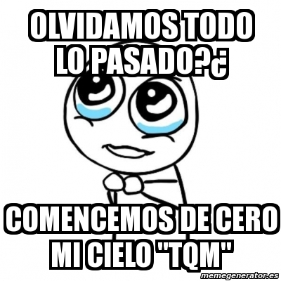 Meme Por favor - OLVIDAMOS TODO LO PASADO?Â¿ COMENCEMOS DE CERO MI ...