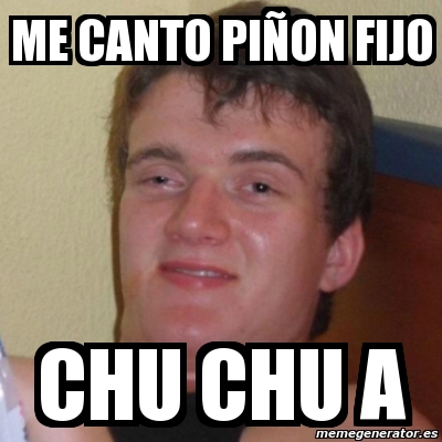 Meme Stoner Stanley - me canto piÃ±on fijo chu chu a - 1691732