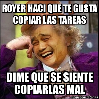 Meme Yao Wonka - royer haci que te gusta copiar las tareas dime que se ...