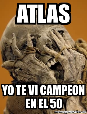Meme Personalizado - Atlas yo te vi campeon en el 50 - 1693076