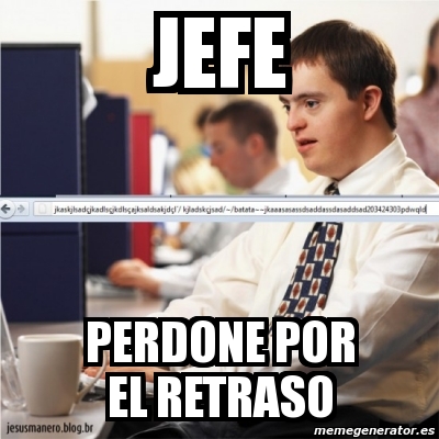 Meme Personalizado - jefe perdone por el retraso - 1693649