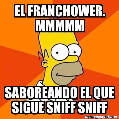 Meme Homer - el franchower. mmmmm saboreando el que sigue sniff sniff ...