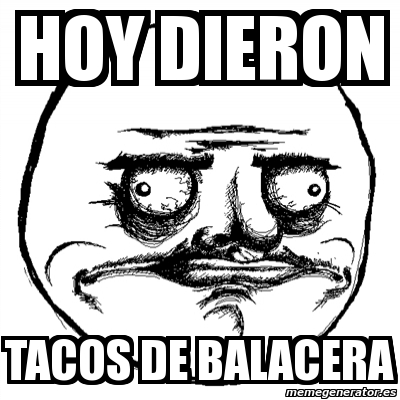 Meme Me Gusta - Hoy dieron Tacos de balacera - 1694902