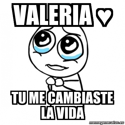 Meme Por favor - Valeria â™¥ tu me cambiaste la vida - 1696738