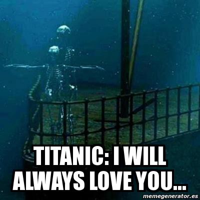 Meme Personalizado - titanic: I will always love you... - 1699652