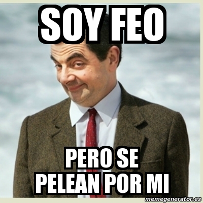 Meme Mr Bean - Soy feo pero se pelean por mi - 1699998