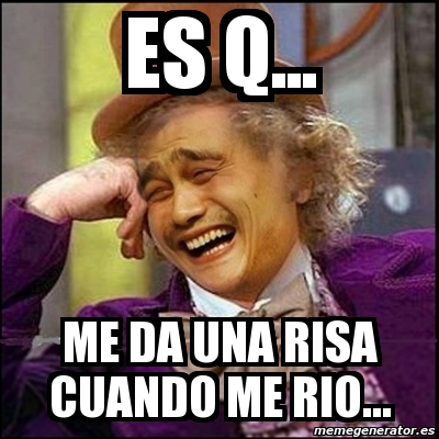 Meme Yao Wonka - es q... me da una risa cuando me rio... - 1071524
