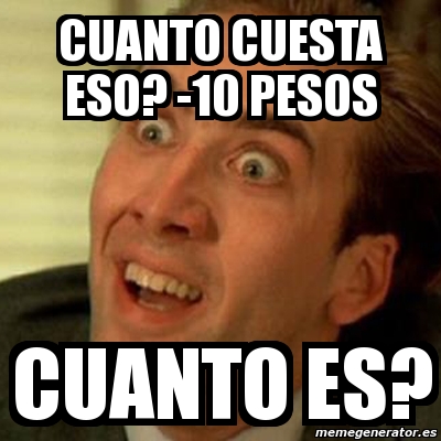 Meme No me digas - cuanto cuesta eso? -10 pesos cuanto es? - 1074339