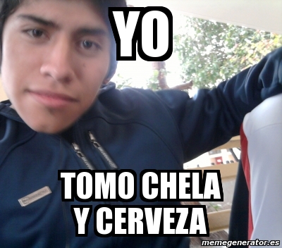 Meme Personalizado - Yo tomo chela y cerveza - 1074490