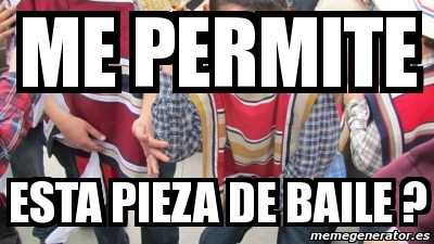 Meme Personalizado - me permite esta pieza de baile ? - 1075229