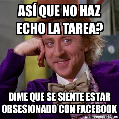 Meme Willy Wonka - ASÃ que no haz echo la tarea? dime que se siente ...