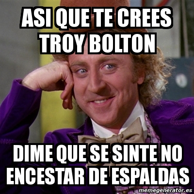 Meme Willy Wonka - asi que te crees troy bolton dime que se sinte no ...