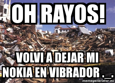 Meme Personalizado - oh rayos! volvi a dejar mi nokia en vibrador ...