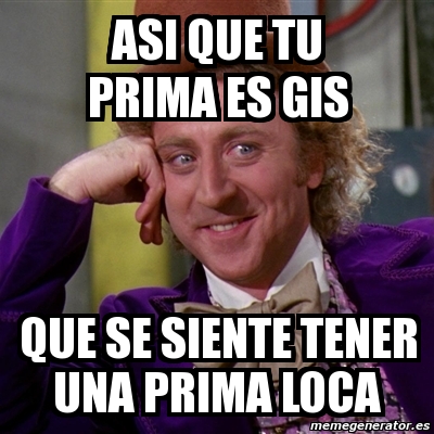 Meme Willy Wonka - Asi que tu prima es Gis Que se siente tener una ...