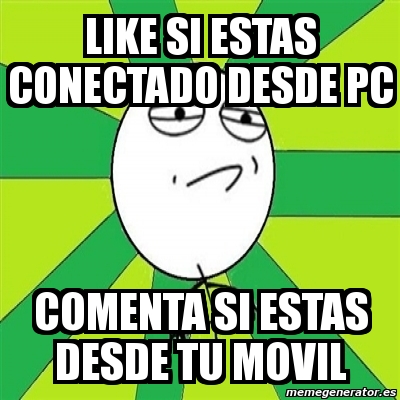 Meme Challenge Accepted - Like si estas conectado desde pc comenta si ...