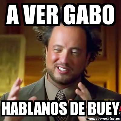 Meme Ancient Aliens - A VER gabo hablanos de buey - 1079930