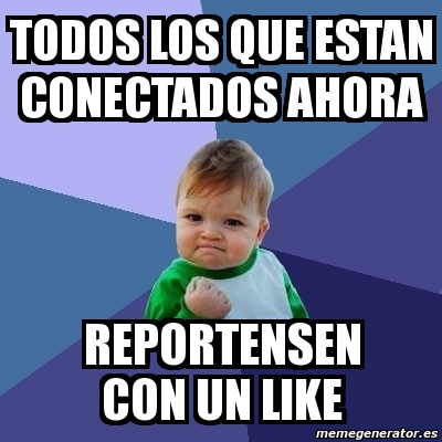Meme Bebe Exitoso - todos los que estan conectados ahora reportensen ...