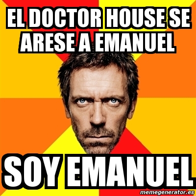 Meme House - el doctor house se arese a emanuel soy emanuel - 1702192
