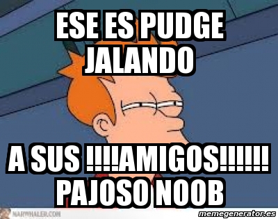 Meme Personalizado - ese es pudge jalando a sus !!!!amigos!!!!!! pajoso ...