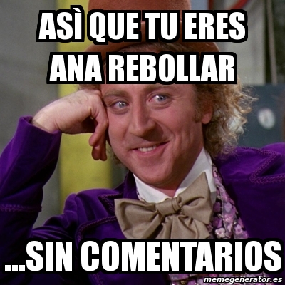 Meme Willy Wonka - AsÃ¬ que tu eres ana rebollar ...sin comentarios ...