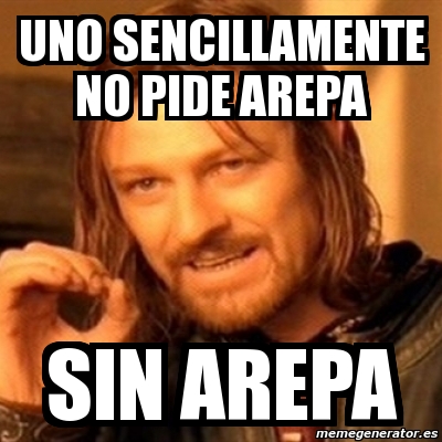 Meme Boromir - uno sencillamente no pide arepa sin arepa - 1703722