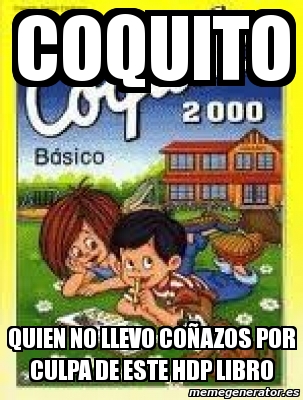 Meme Personalizado - coquito quien no llevo coÃ±azos por culpa de este ...