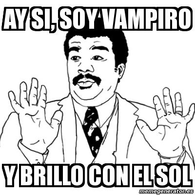 Meme Ay Si - Ay si, soy vampiro y brillo con el sol - 1705928