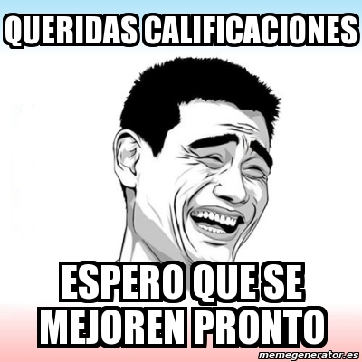 Meme Personalizado - queridas calificaciones espero que se mejoren ...