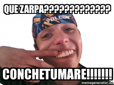 Meme Personalizado - que zarpa????????????? conchetumare!!!!!!! - 1715124