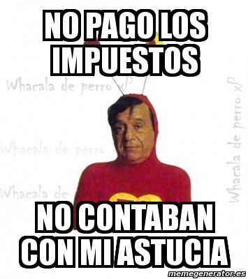 Meme Personalizado - no pago los impuestos no contaban con mi astucia ...
