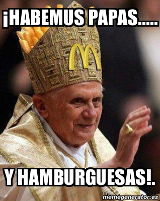 Meme Personalizado - Â¡Habemus papas..... y hamburguesas!. - 1716735